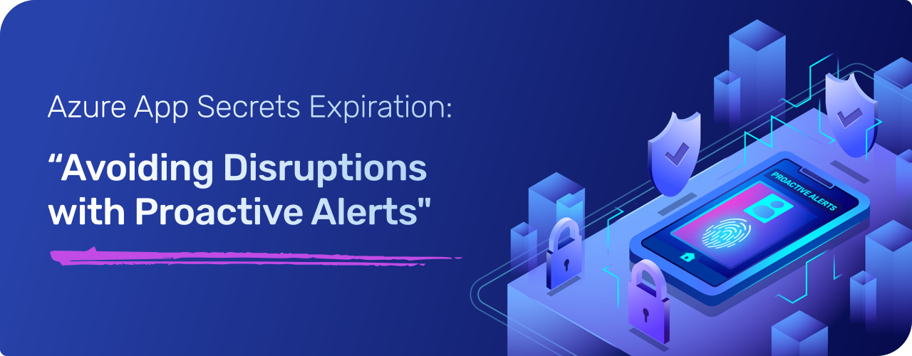 Azure App Secrets Expiration: Avoiding Disruptions with Proactive Alerts